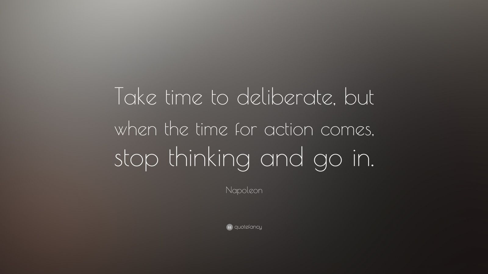 Napoleon Quote: “Take time to deliberate, but when the time for action ...
