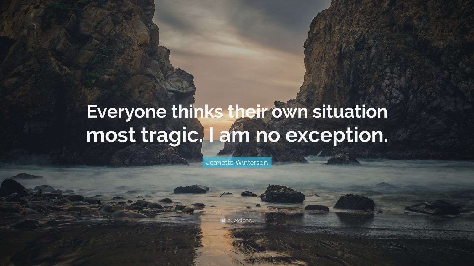 Jeanette Winterson Quote: “Everyone thinks their own situation most ...