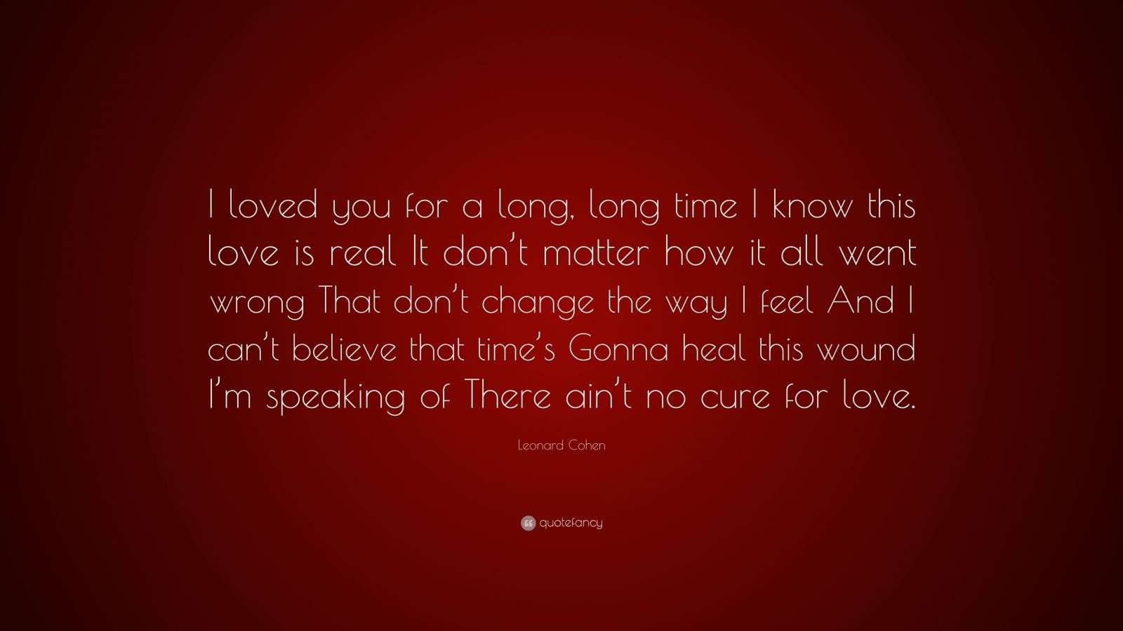 Leonard Cohen Quote: “I loved you for a long, long time I know this ...