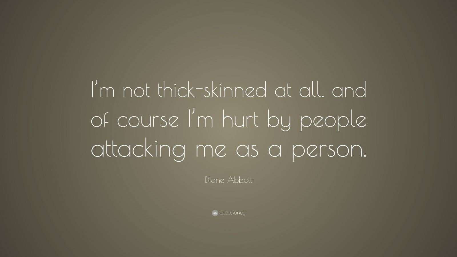 Diane Abbott Quote: “I’m not thick-skinned at all, and of course I’m ...