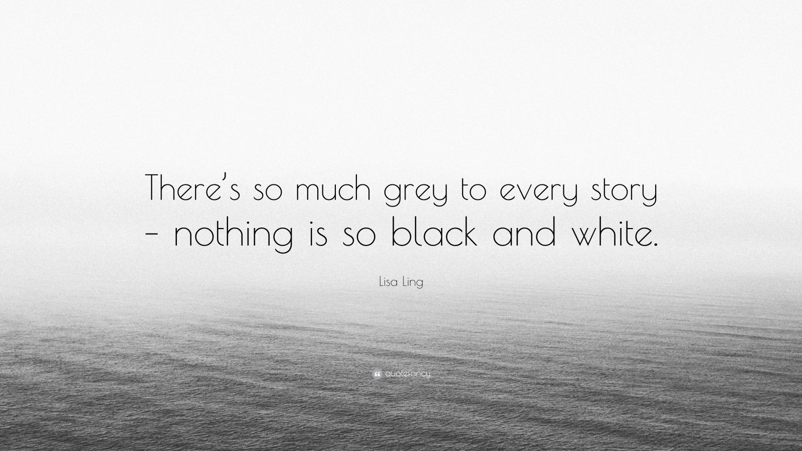 Lisa Ling Quote: “There’s so much grey to every story – nothing is so ...