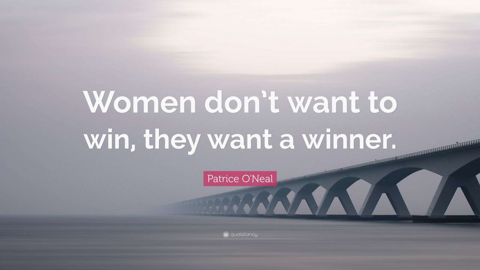 Patrice O'Neal Quote: “Women don’t want to win, they want a winner ...