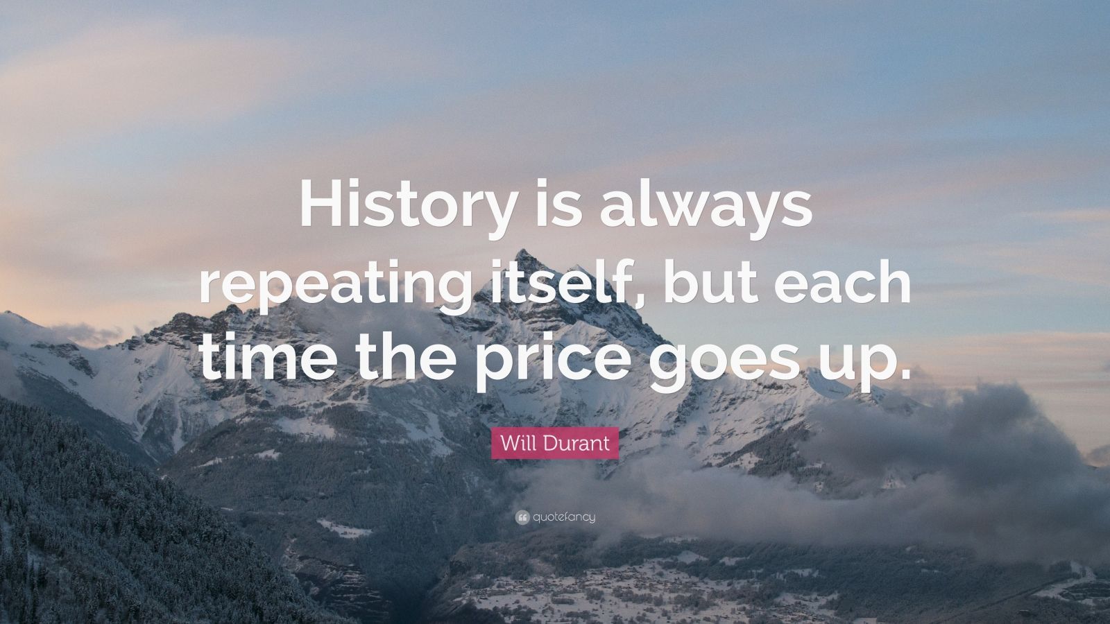 Will Durant Quote: “History is always repeating itself, but each time the price goes up.” (7 ...