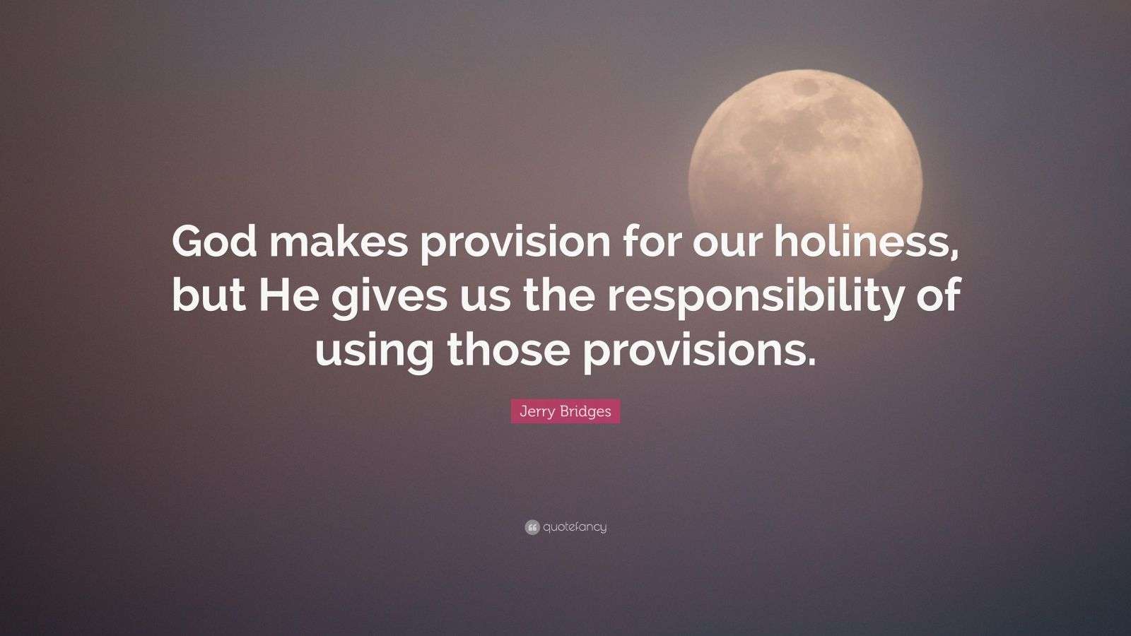 Jerry Bridges Quote: “God makes provision for our holiness, but He ...
