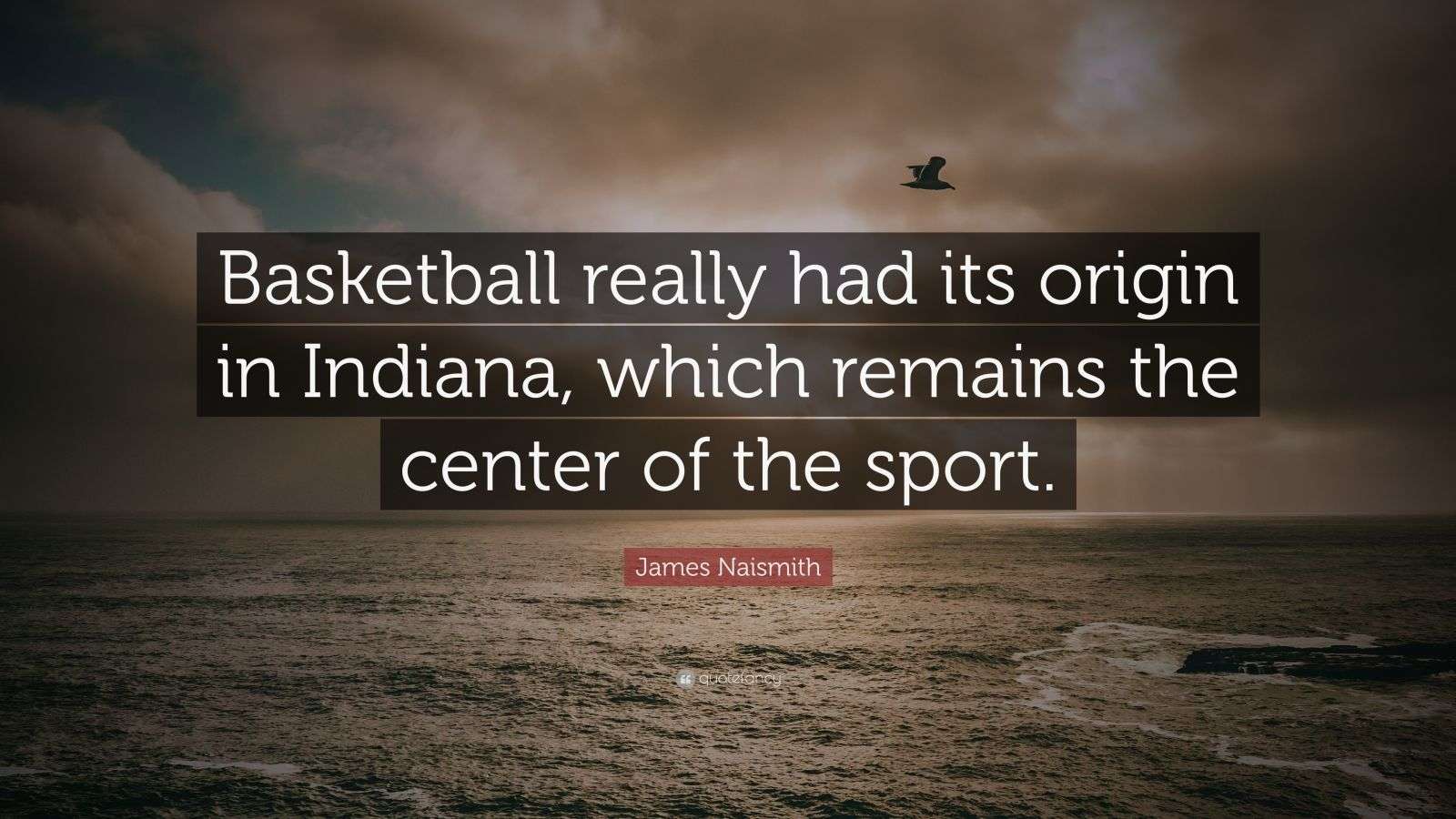 James Naismith Quote: “Basketball really had its origin in Indiana ...