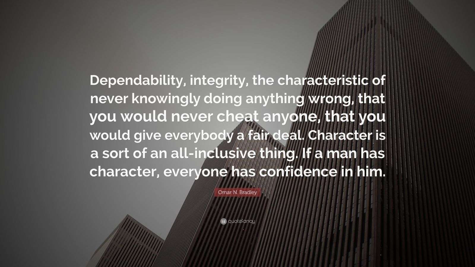 Omar N. Bradley Quote: “Dependability, integrity, the characteristic of ...