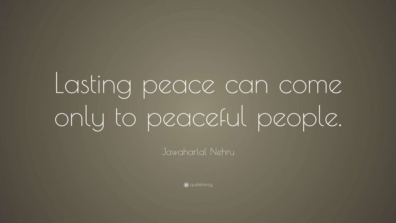 Jawaharlal Nehru Quote: “Lasting peace can come only to peaceful people ...