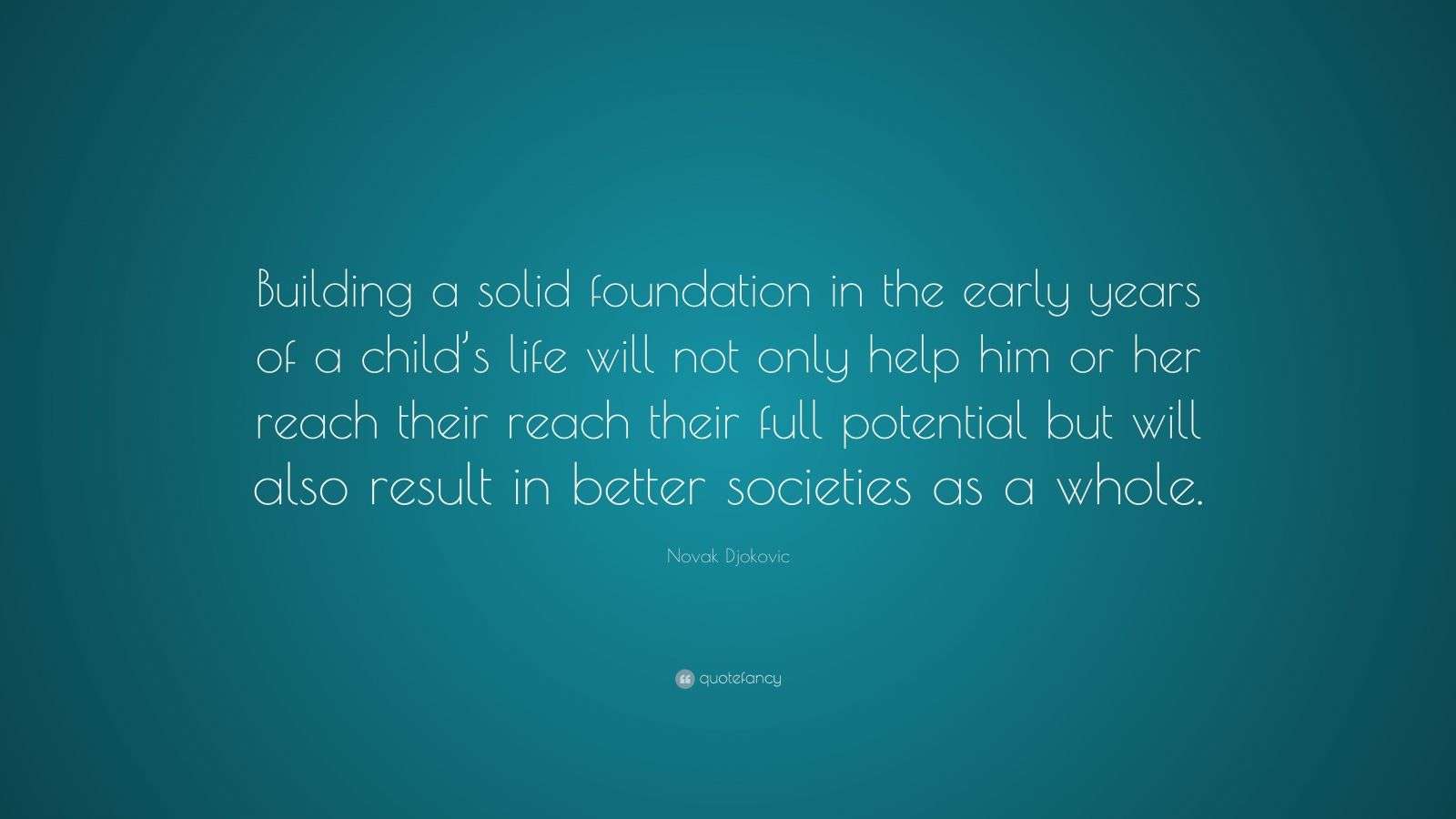 Novak Djokovic Quote: “Building a solid foundation in the early years ...