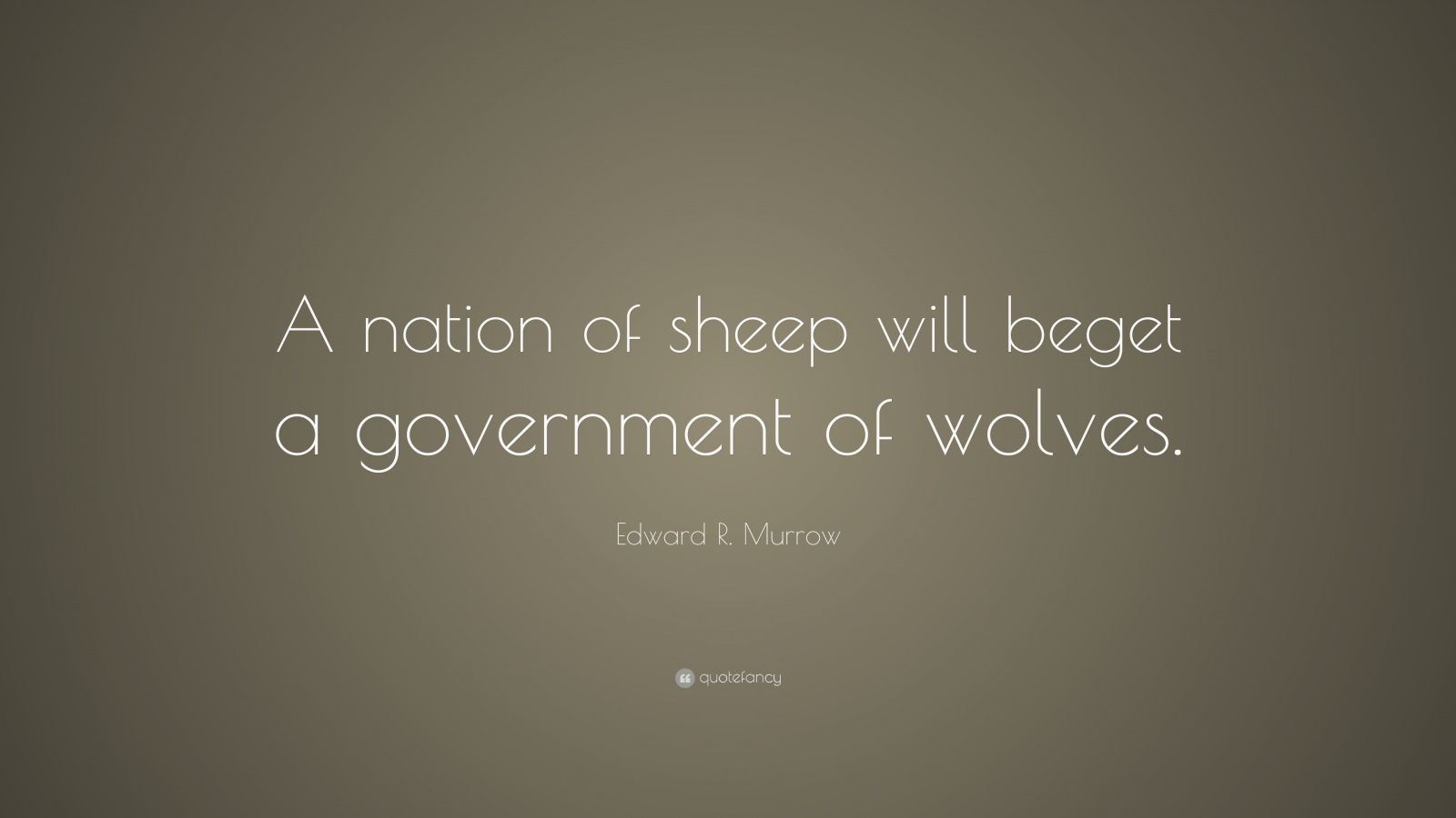 Edward R. Murrow Quote: “A nation of sheep will beget a government of ...