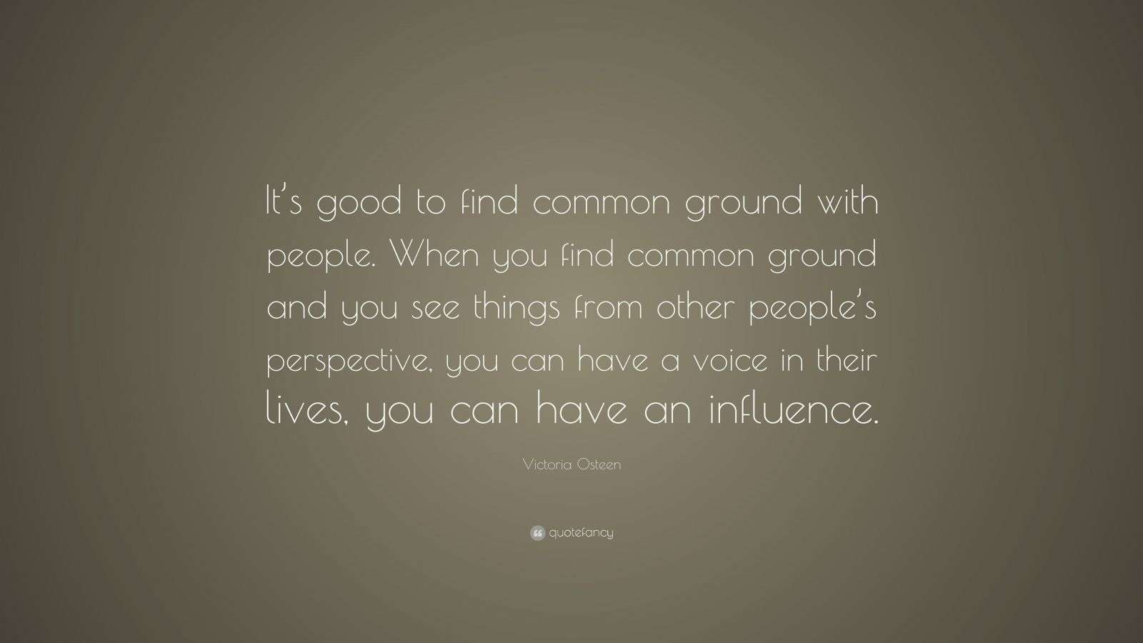 Victoria Osteen Quote: “It’s good to find common ground with people ...
