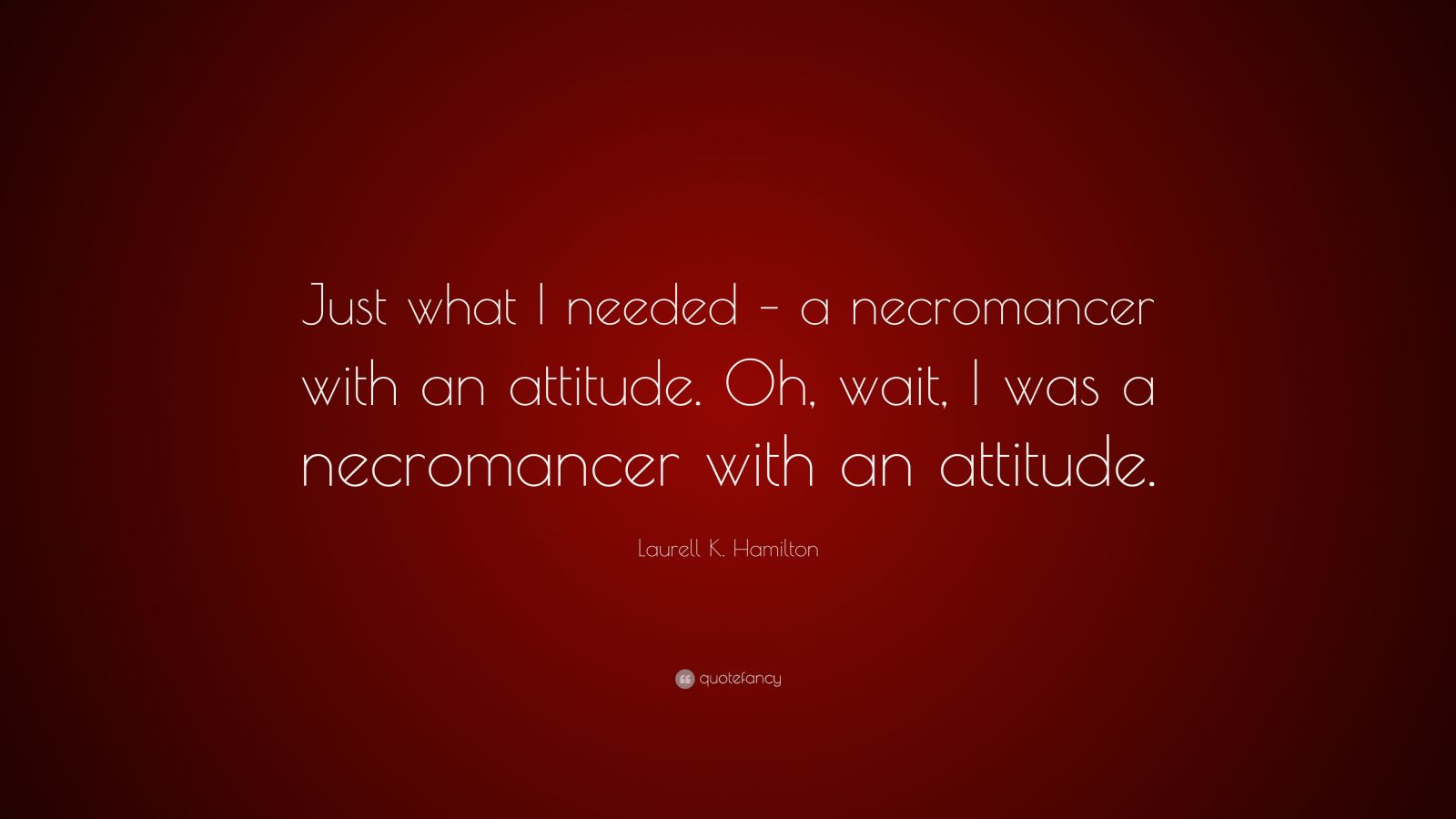Laurell K. Hamilton Quote: “Just what I needed – a necromancer with an ...