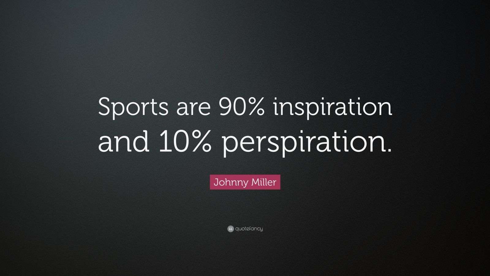 Johnny Miller Quote: “Sports are 90% inspiration and 10% perspiration ...