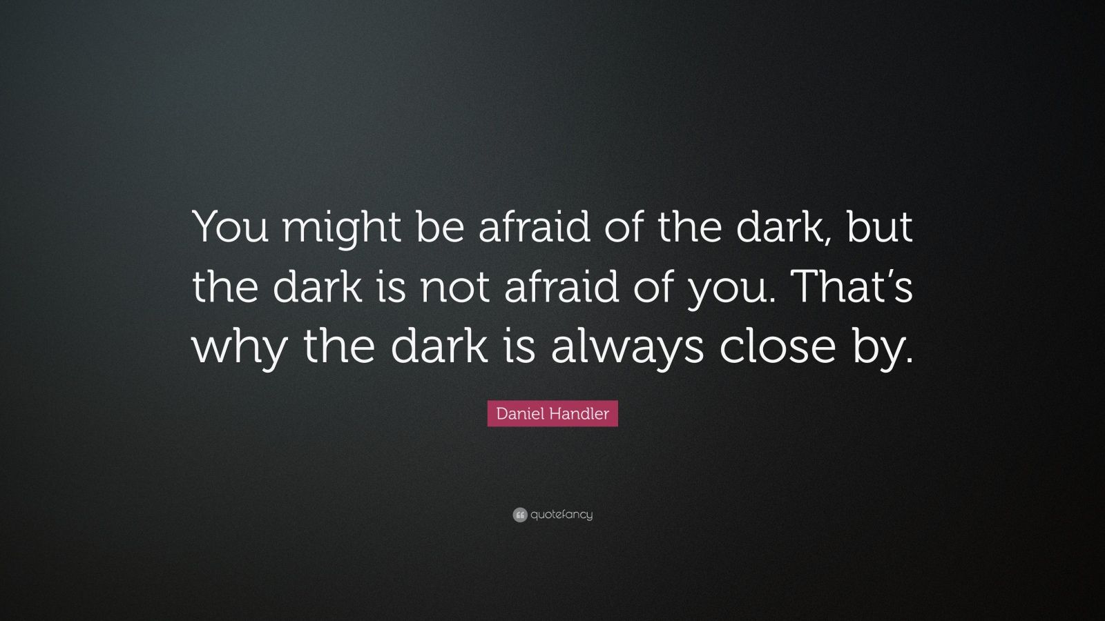 Daniel Handler Quote: “You might be afraid of the dark, but the dark is ...