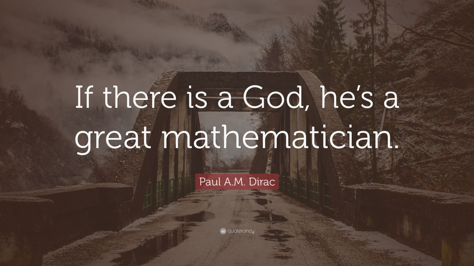 Paul A.M. Dirac Quote: “If there is a God, he’s a great mathematician ...