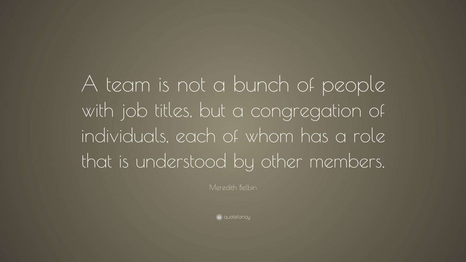 Meredith Belbin Quote: “A team is not a bunch of people with job titles ...