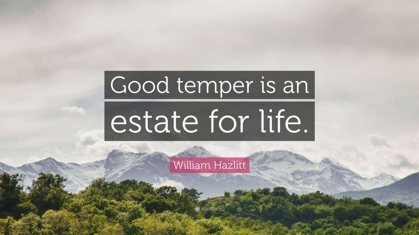 William Hazlitt Quote: “Good temper is an estate for life.”
