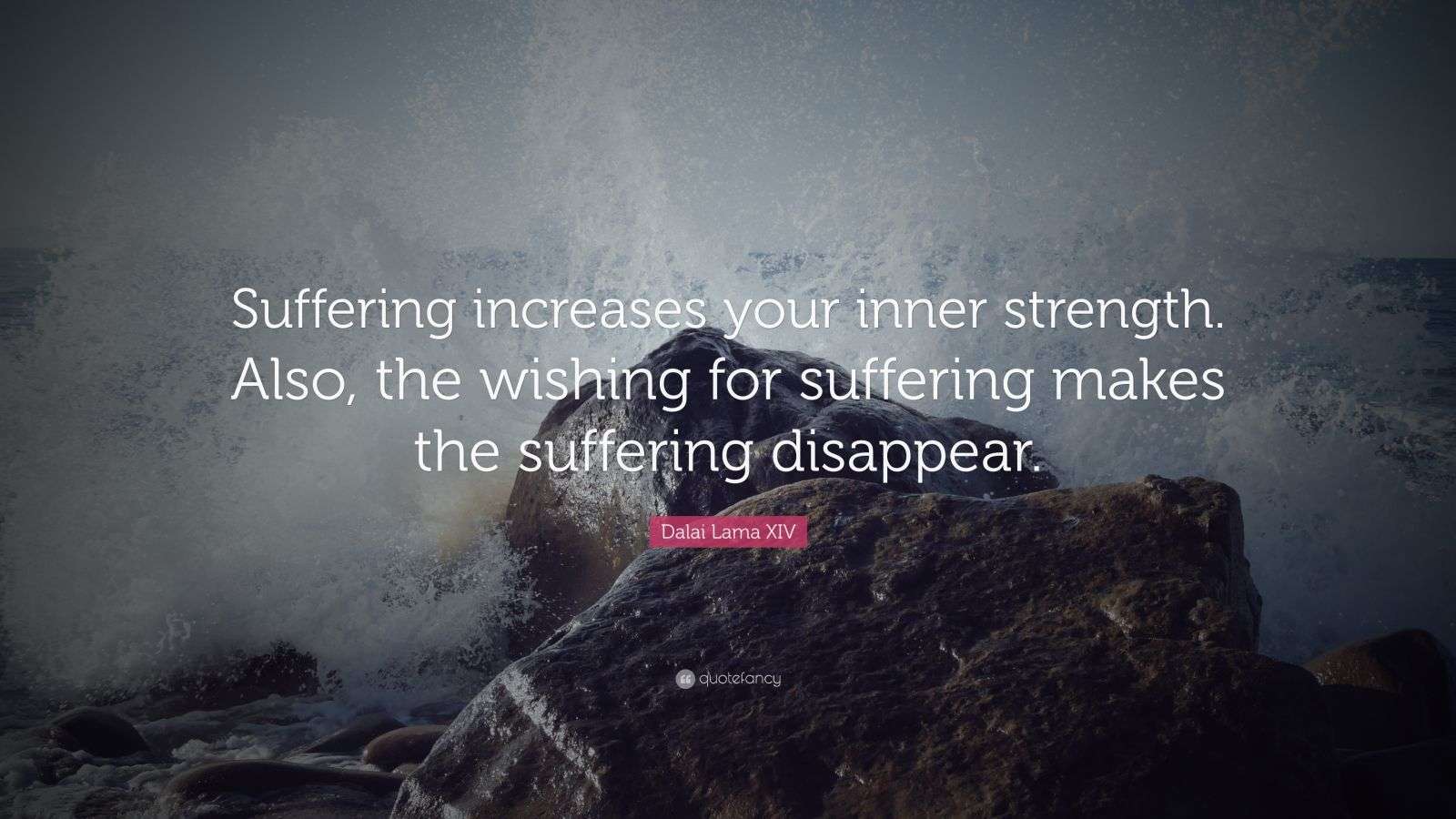Dalai Lama XIV Quote: “Suffering increases your inner strength. Also ...