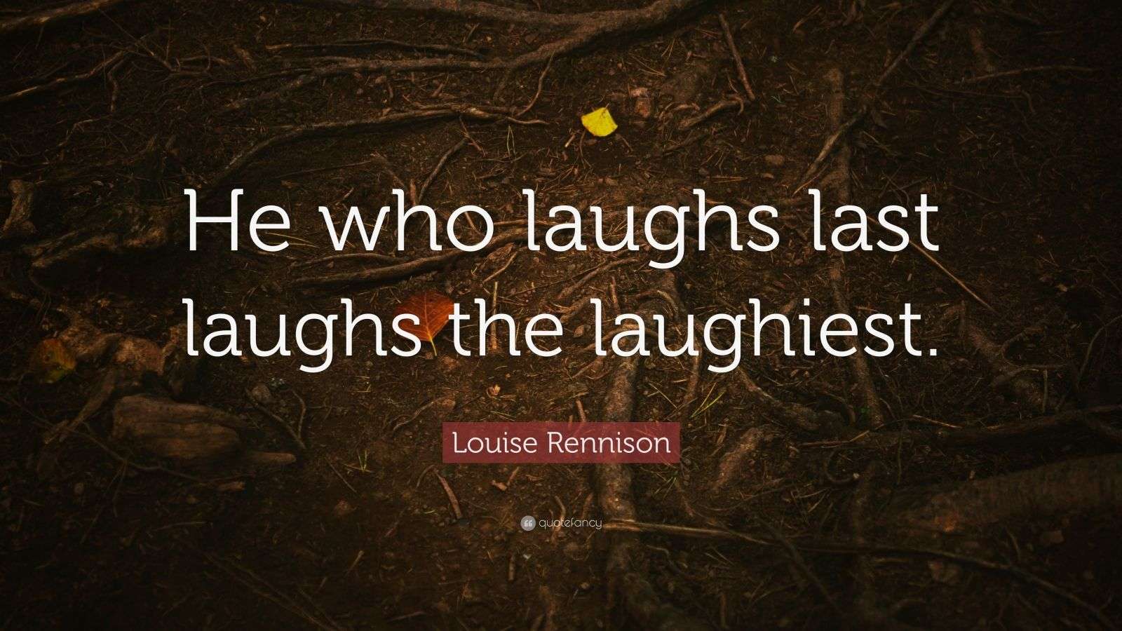 Louise Rennison Quote: “He who laughs last laughs the laughiest.” (7 ...