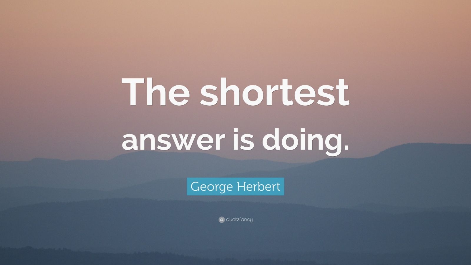 George Herbert Quote: “The shortest answer is doing.”