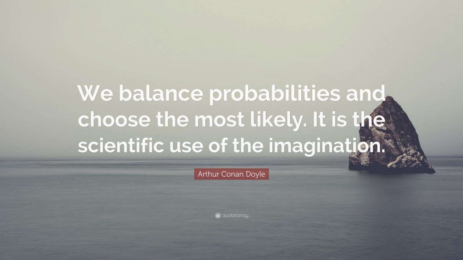 Arthur Conan Doyle Quote: “We balance probabilities and choose the most ...