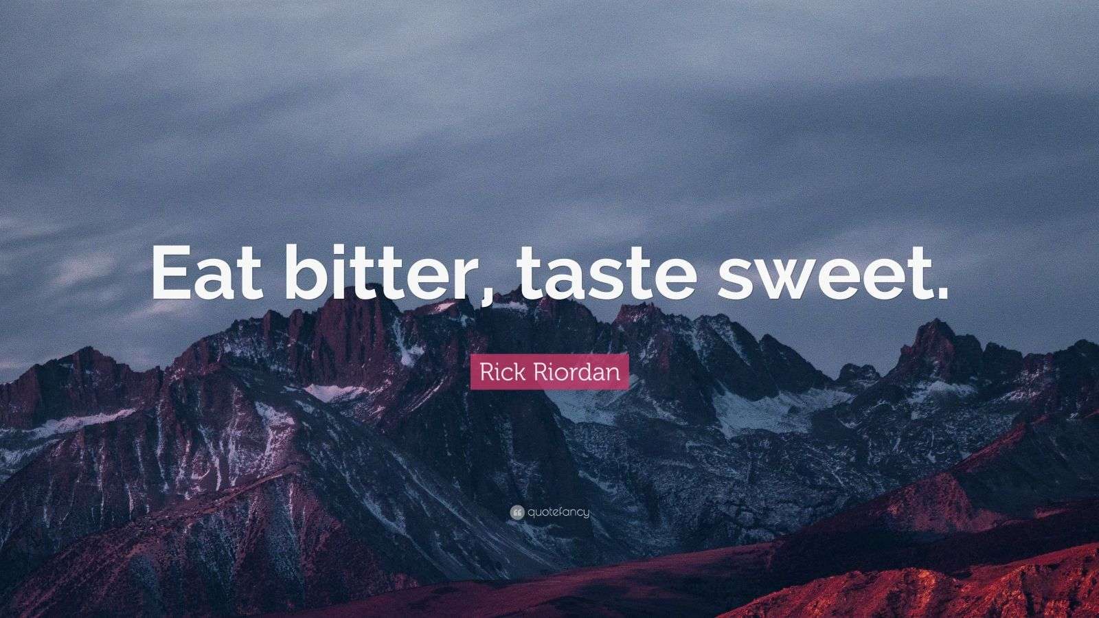 Rick Riordan Quote: “Eat bitter, taste sweet.” (6 wallpapers) - Quotefancy