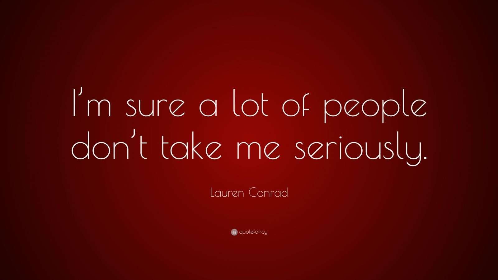 Lauren Conrad Quote: “I’m sure a lot of people don’t take me seriously ...