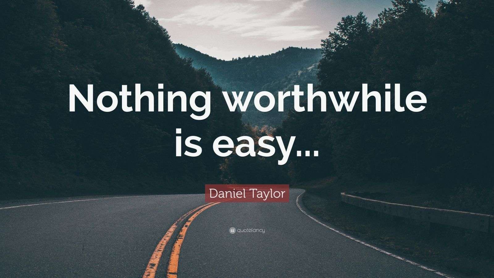 Daniel Taylor Quote: “Nothing worthwhile is easy...” (7 wallpapers ...