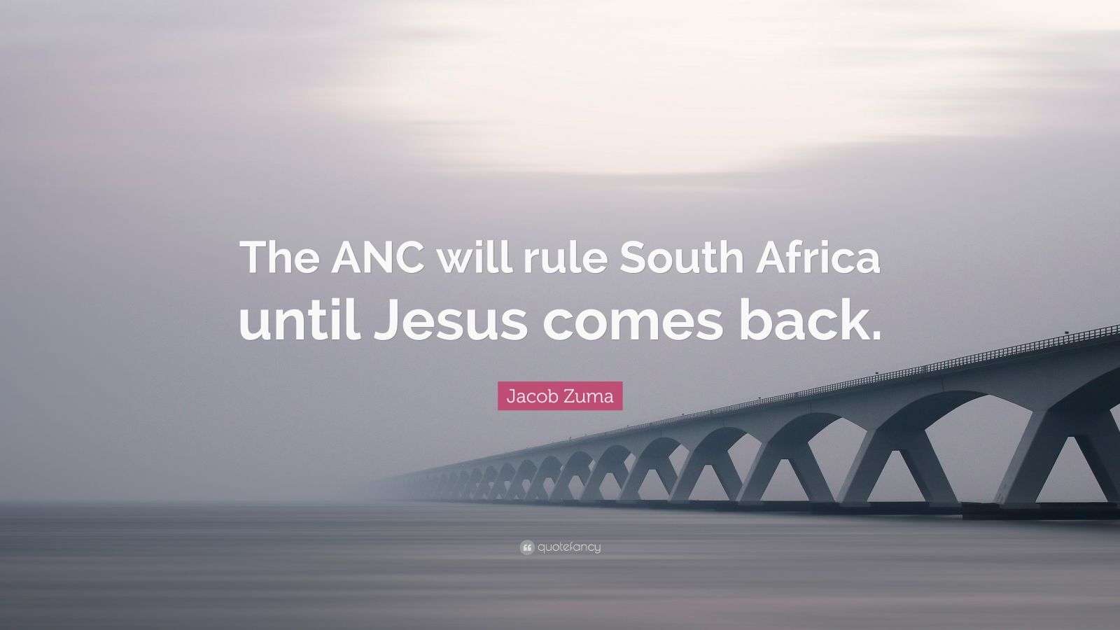 Jacob Zuma Quote: “The ANC will rule South Africa until Jesus comes ...
