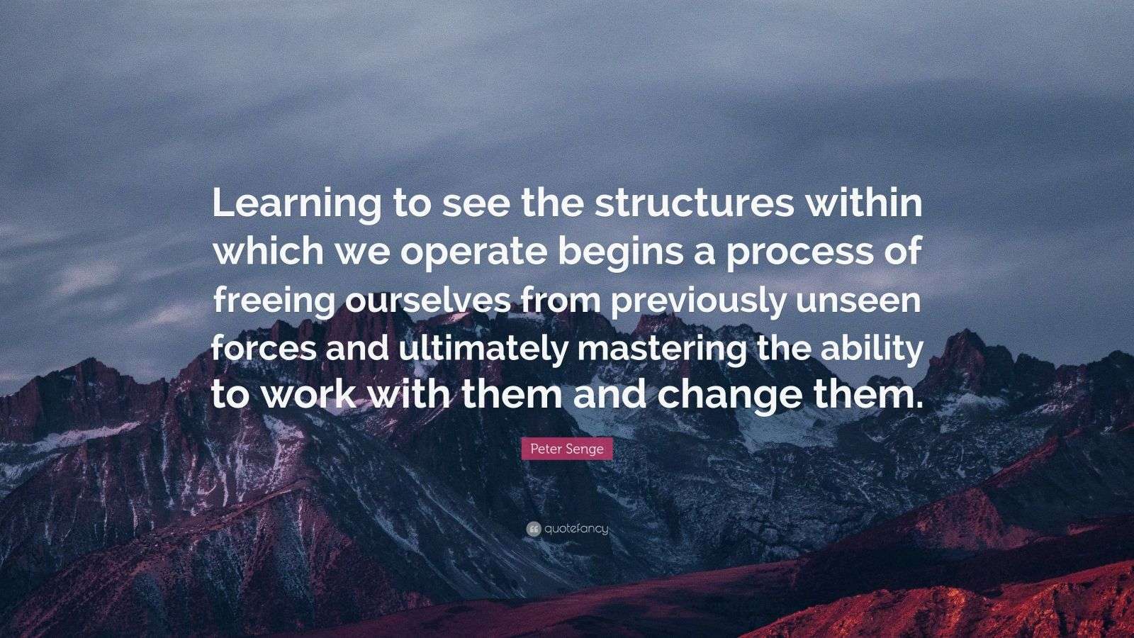 Peter Senge Quote: “Learning to see the structures within which we ...