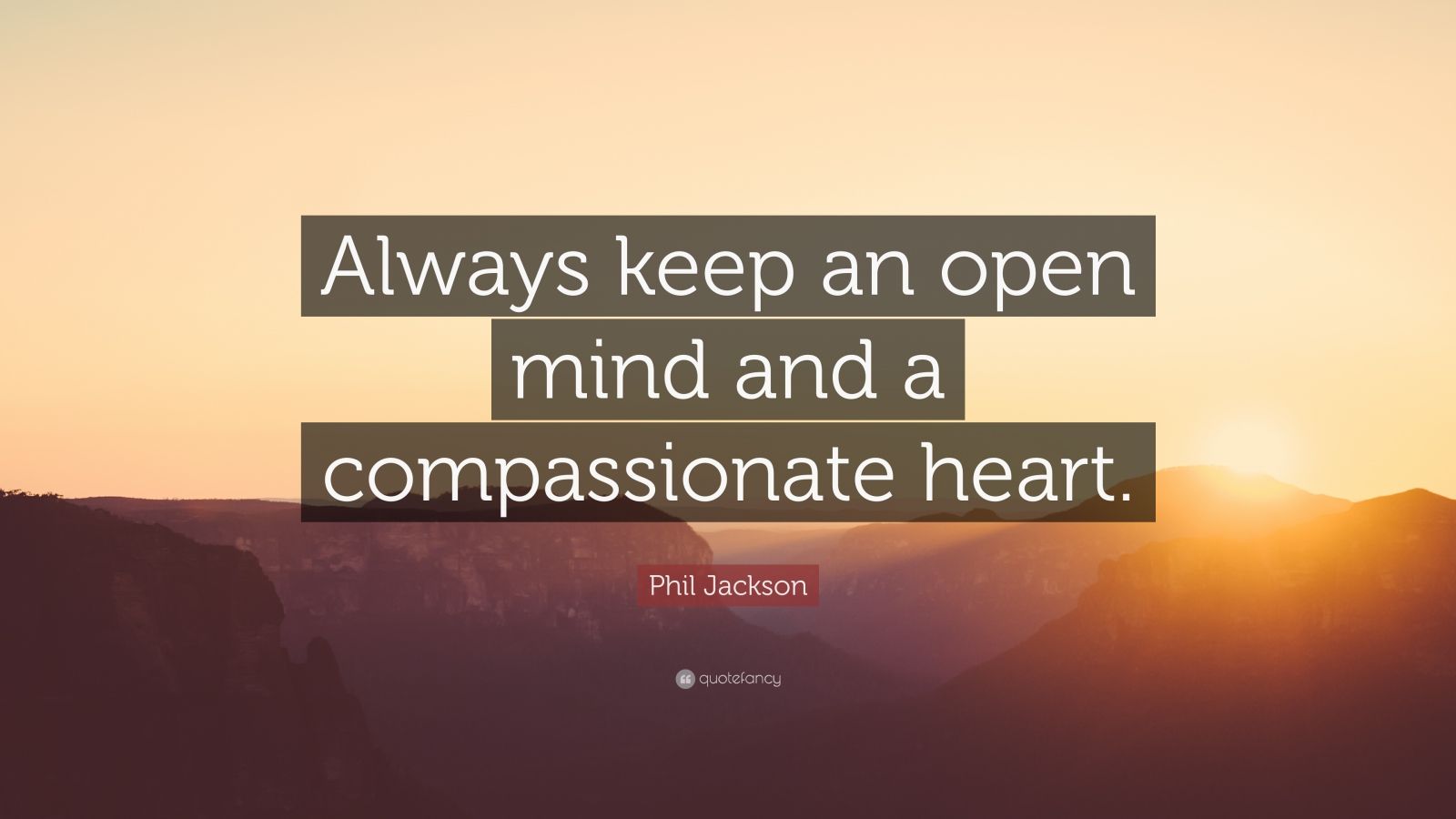 Phil Jackson Quote: “Always keep an open mind and a compassionate heart ...