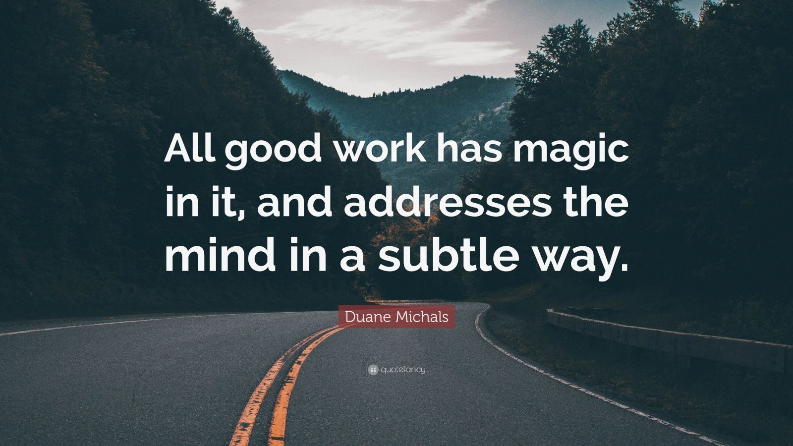 Duane Michals Quote: “All good work has magic in it, and addresses the ...