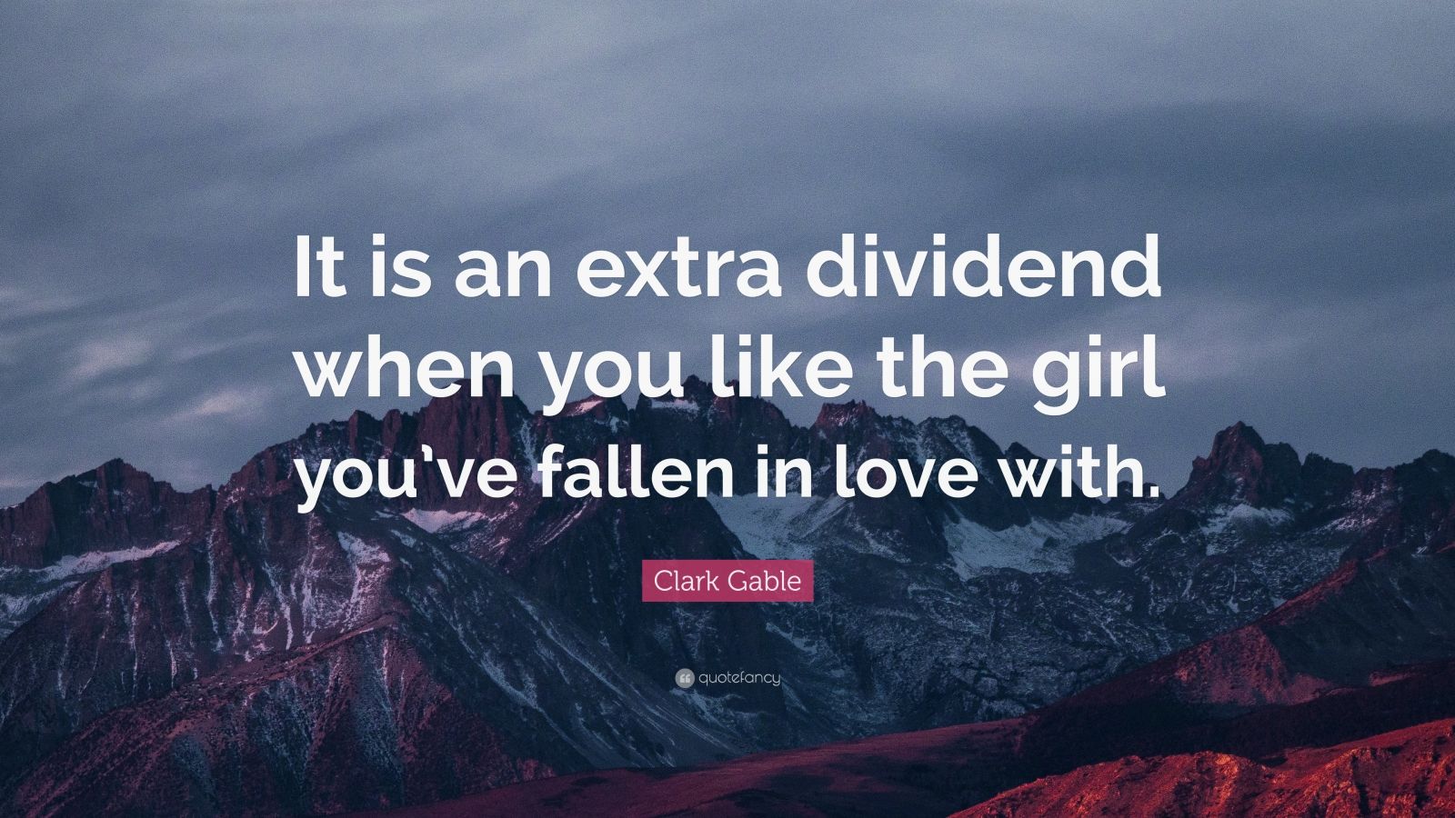 Clark Gable Quote: “It is an extra dividend when you like the girl you ...
