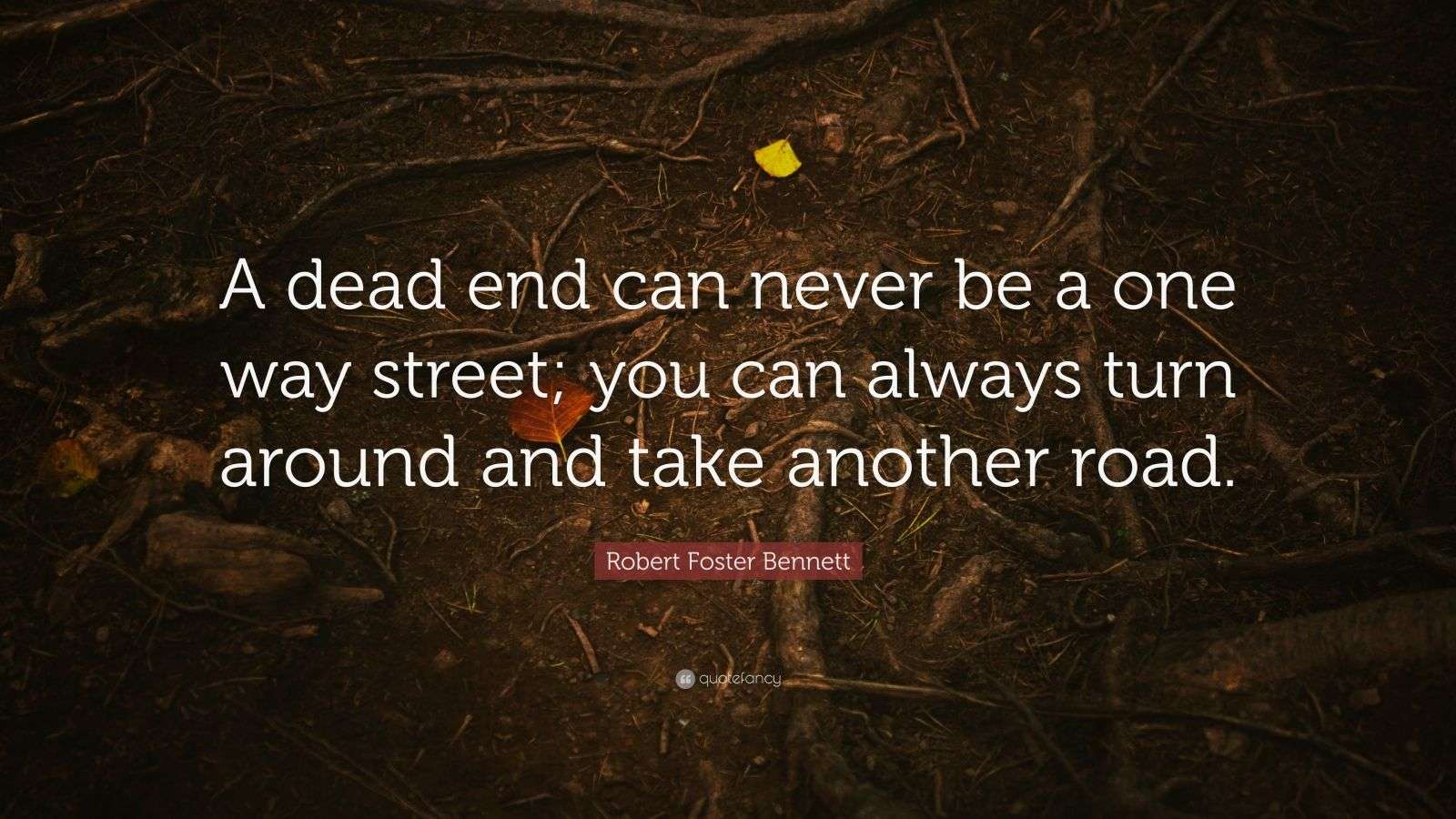Robert Foster Bennett Quote: “A dead end can never be a one way street ...