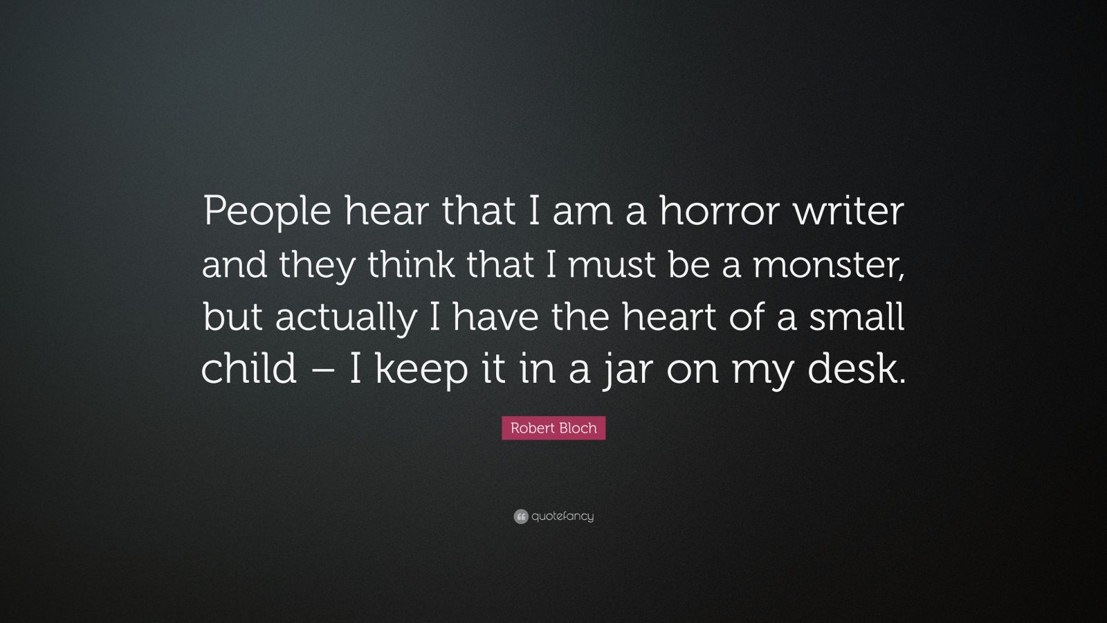Robert Bloch Quote: “People hear that I am a horror writer and they ...