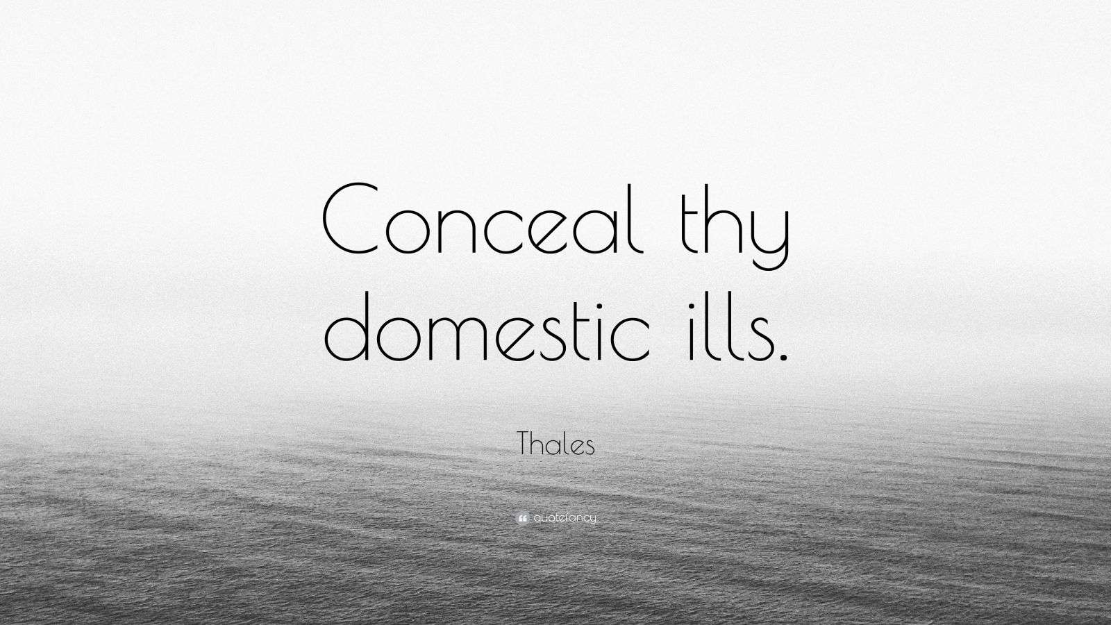 Thales Quote: “Conceal thy domestic ills.” (10 wallpapers) - Quotefancy