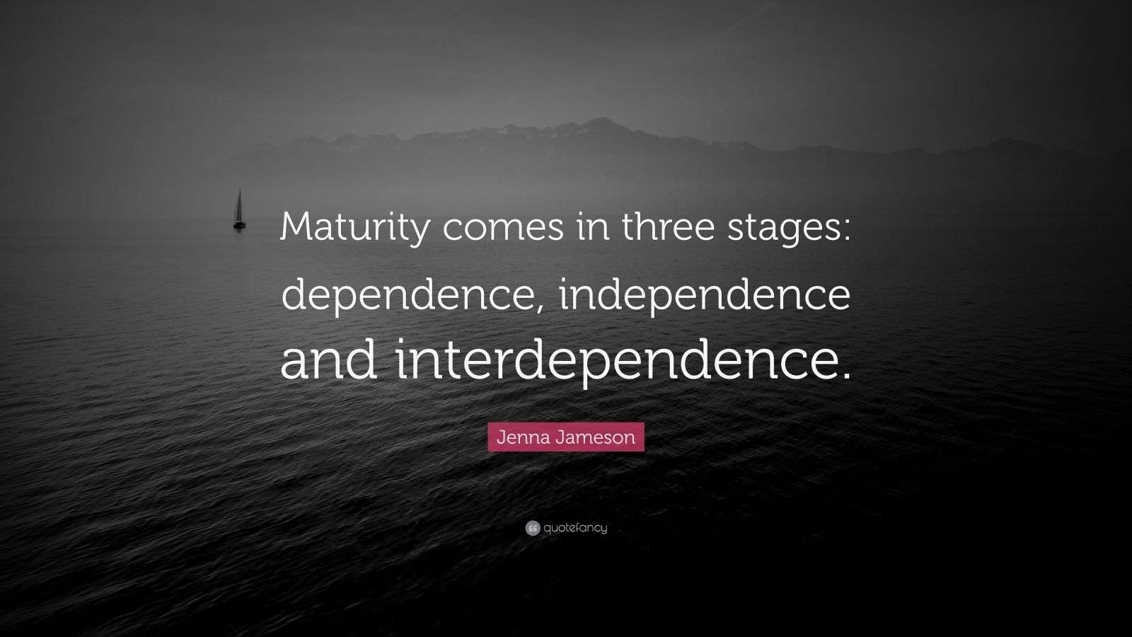 Jenna Jameson Quote: “Maturity comes in three stages: dependence ...