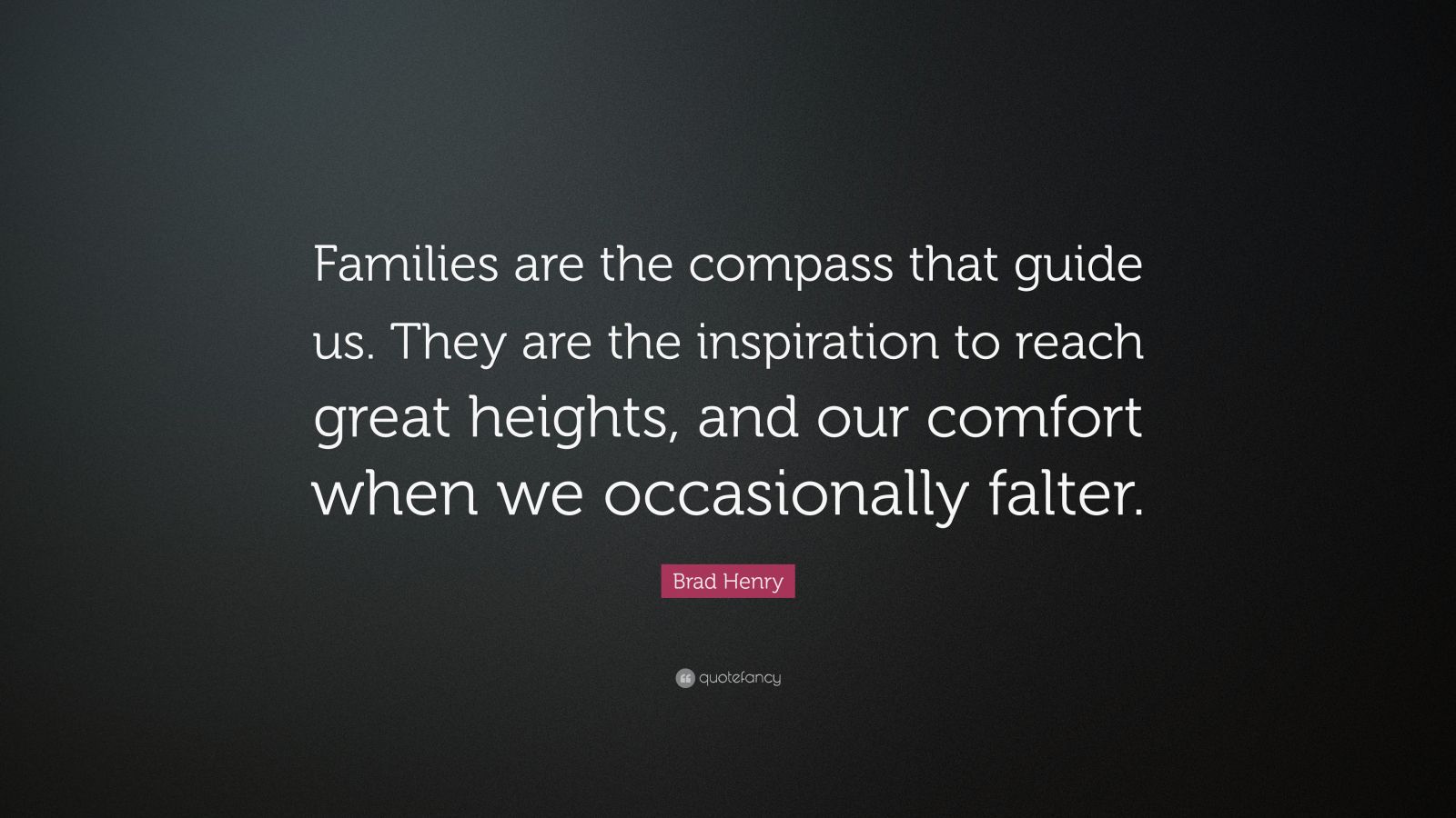 Brad Henry Quote: “Families are the compass that guide us. They are the ...