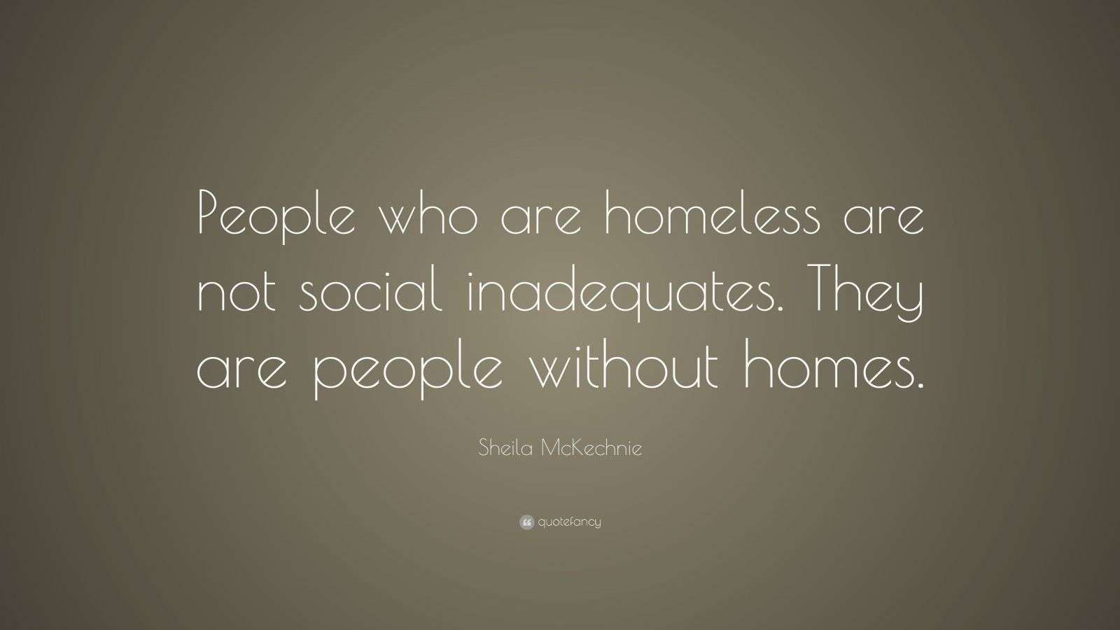 Sheila McKechnie Quote: “People who are homeless are not social ...