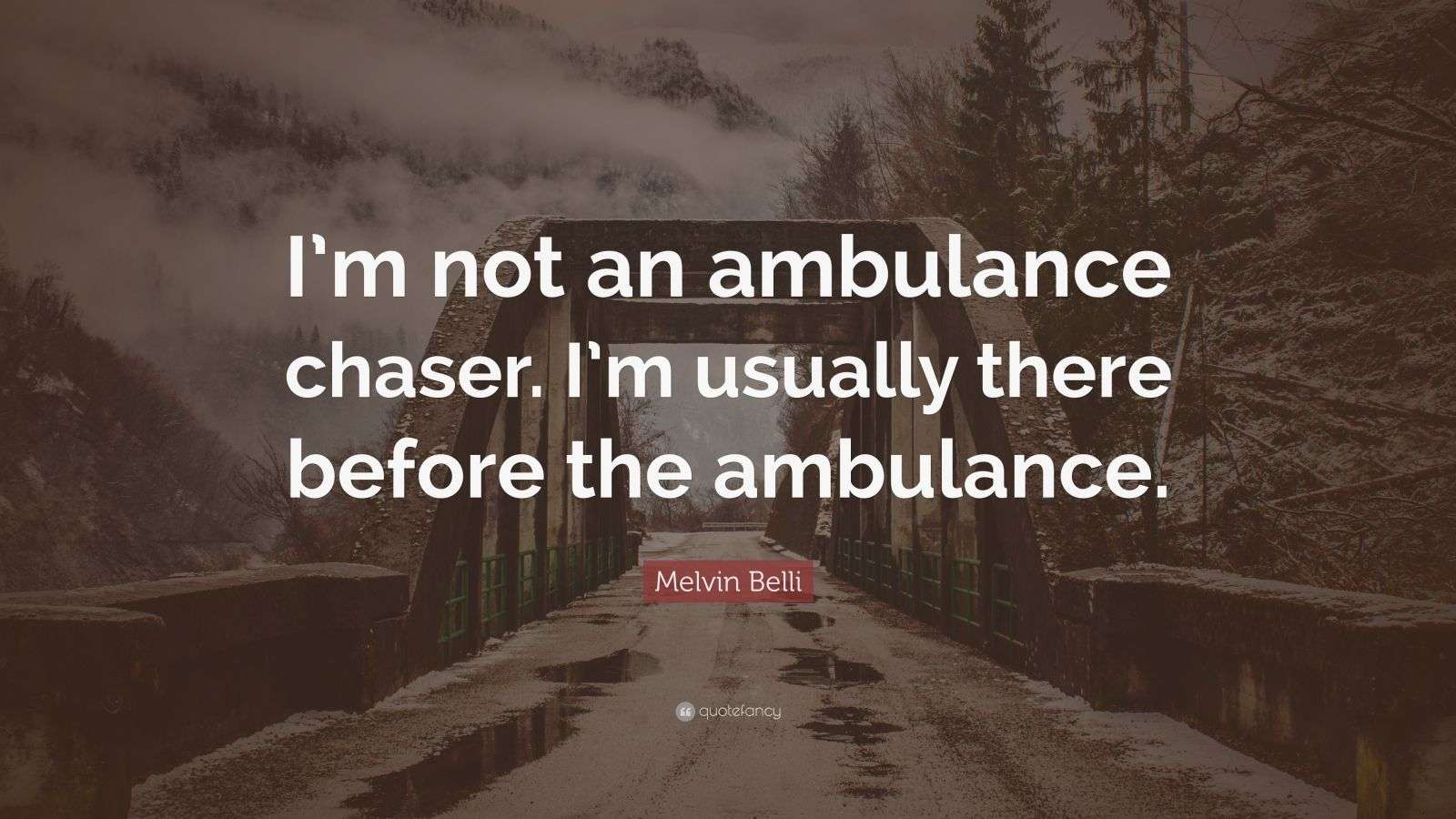 Melvin Belli Quote: “I’m not an ambulance chaser. I’m usually there ...