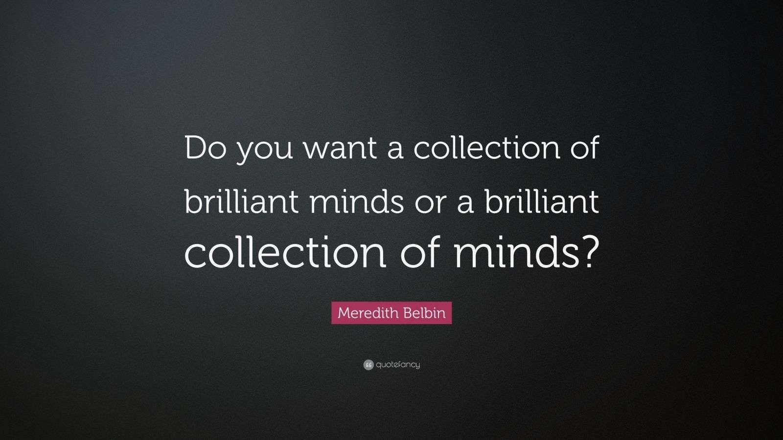 Meredith Belbin Quote: “Do you want a collection of brilliant minds or ...