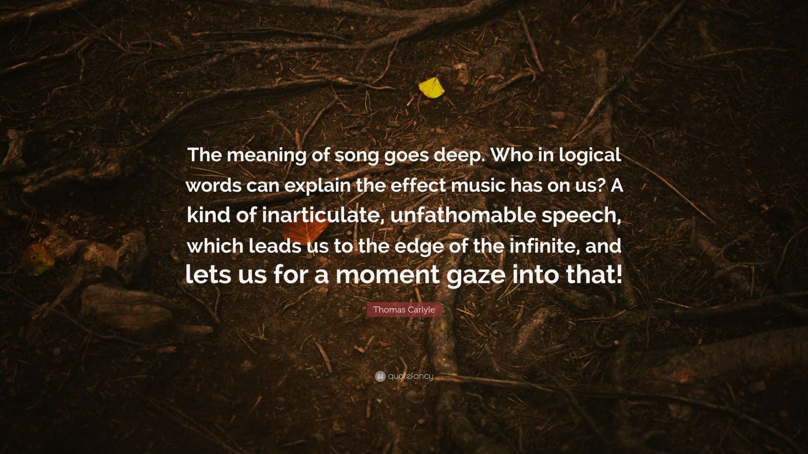 Thomas Carlyle Quote: “The meaning of song goes deep. Who in logical ...
