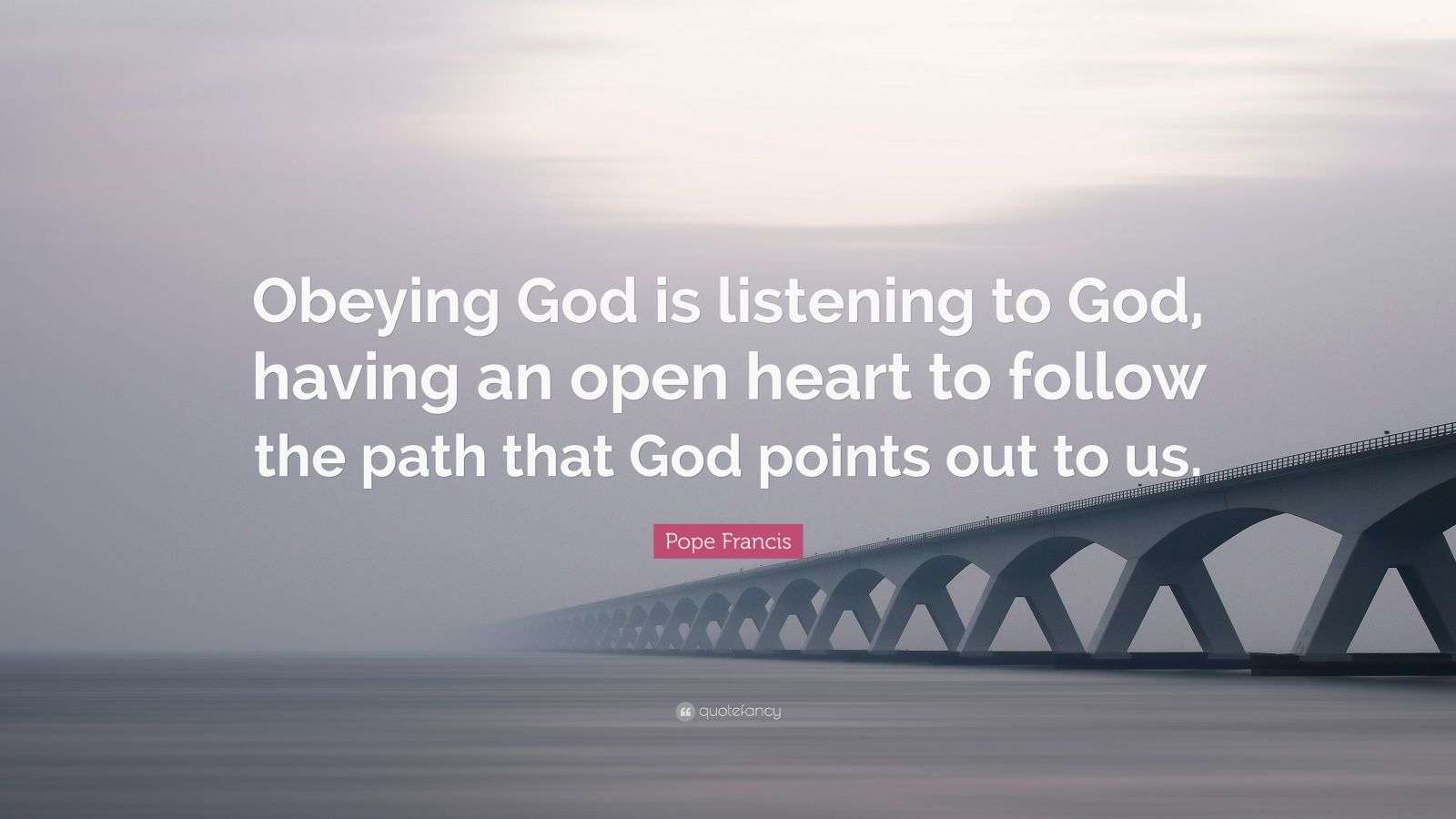 Pope Francis Quote: “Obeying God is listening to God, having an open ...