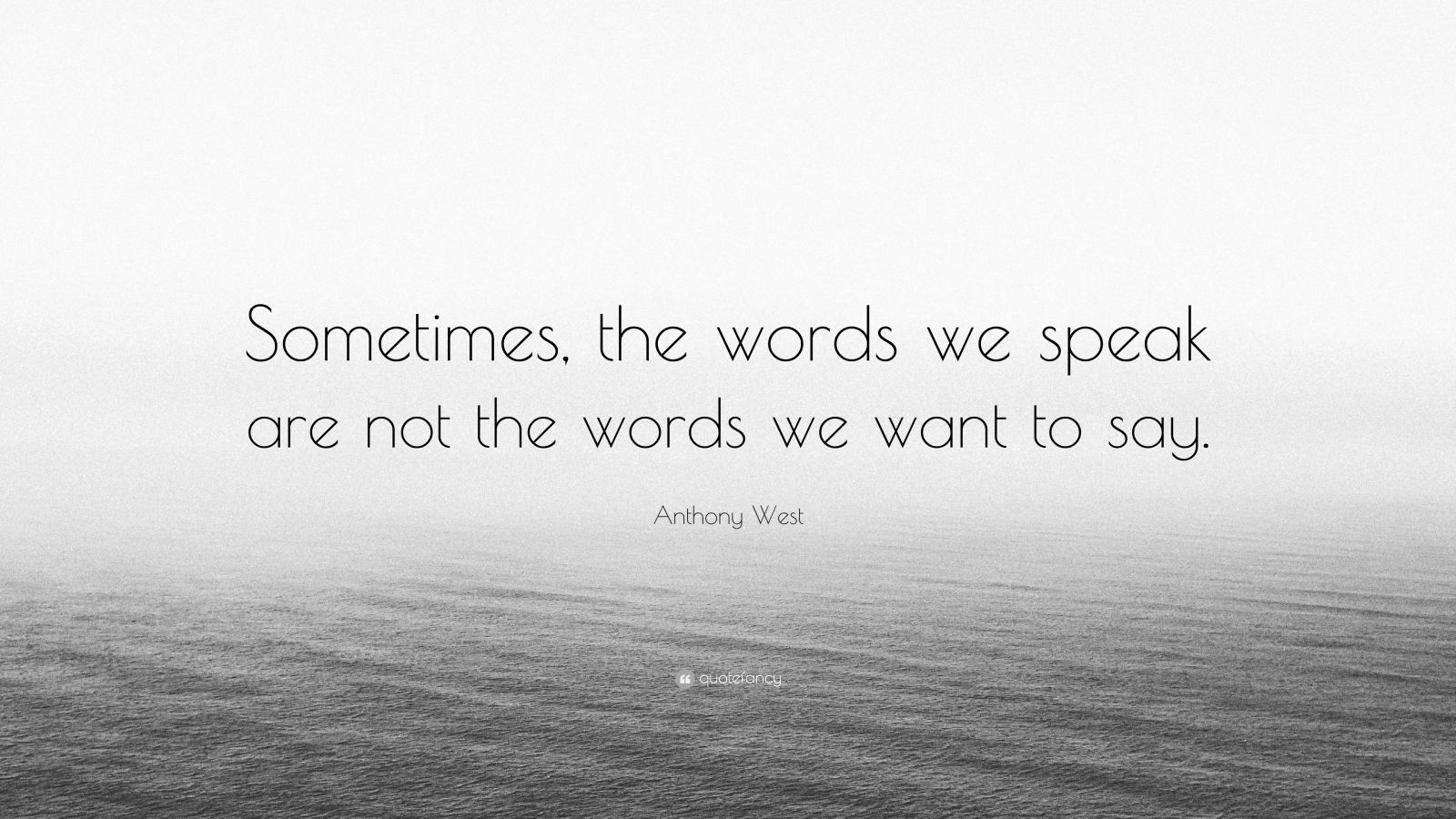 Anthony West Quote: “Sometimes, the words we speak are not the words we ...
