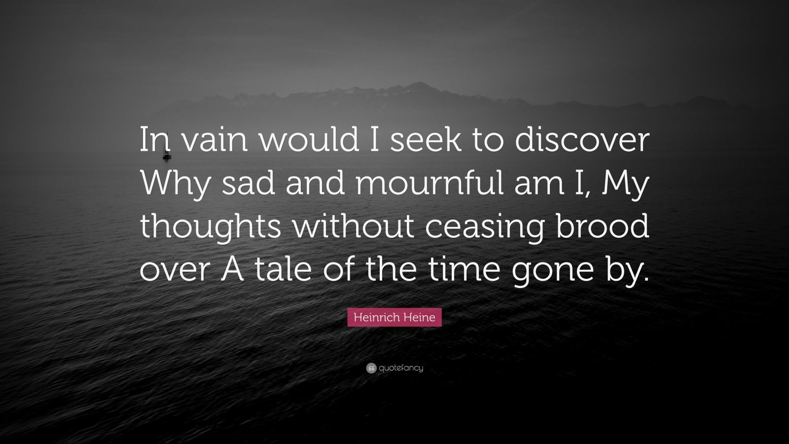 Heinrich Heine Quote: “In vain would I seek to discover Why sad and ...