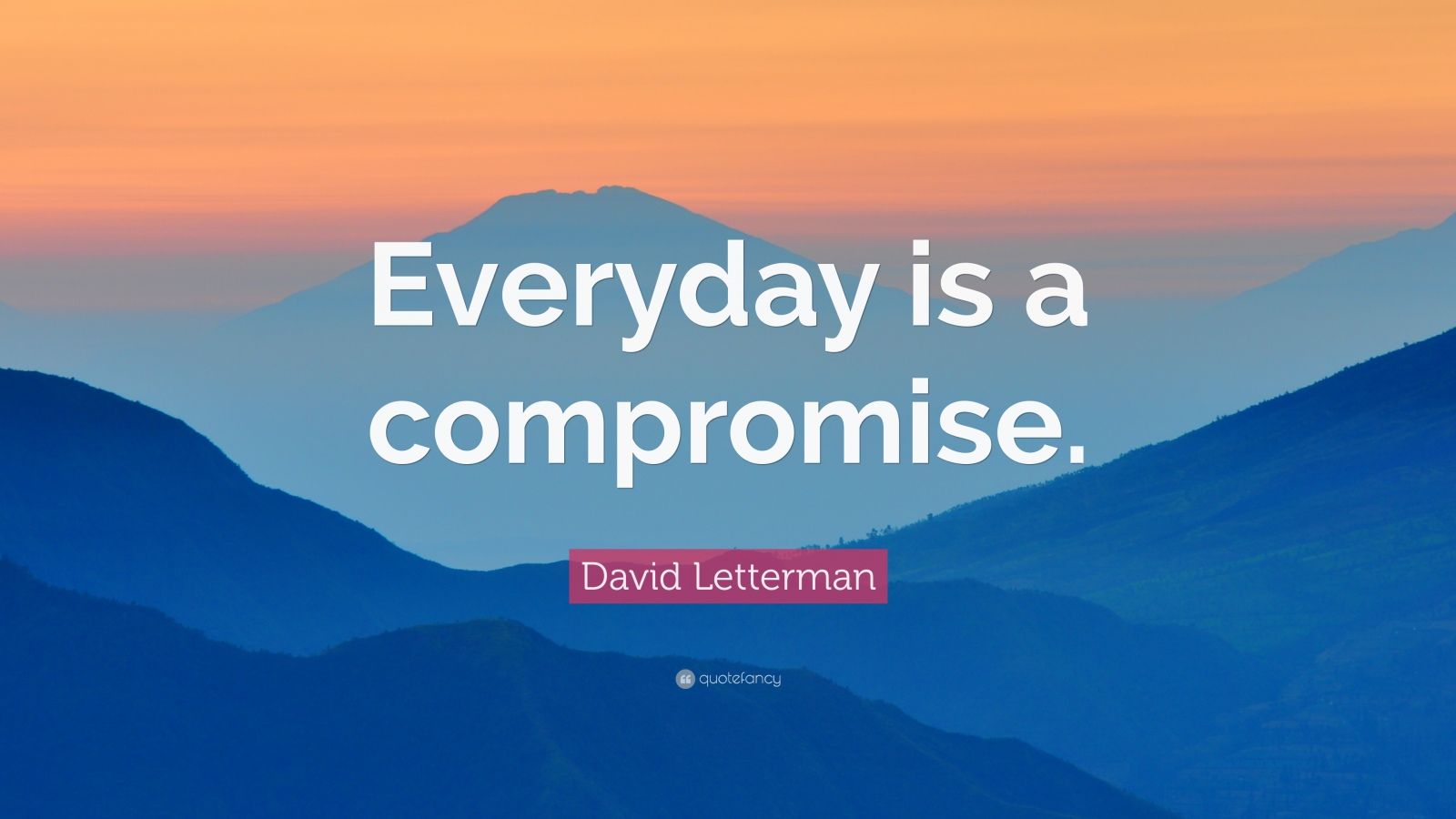 David Letterman Quote: “Everyday is a compromise.” (7 wallpapers ...