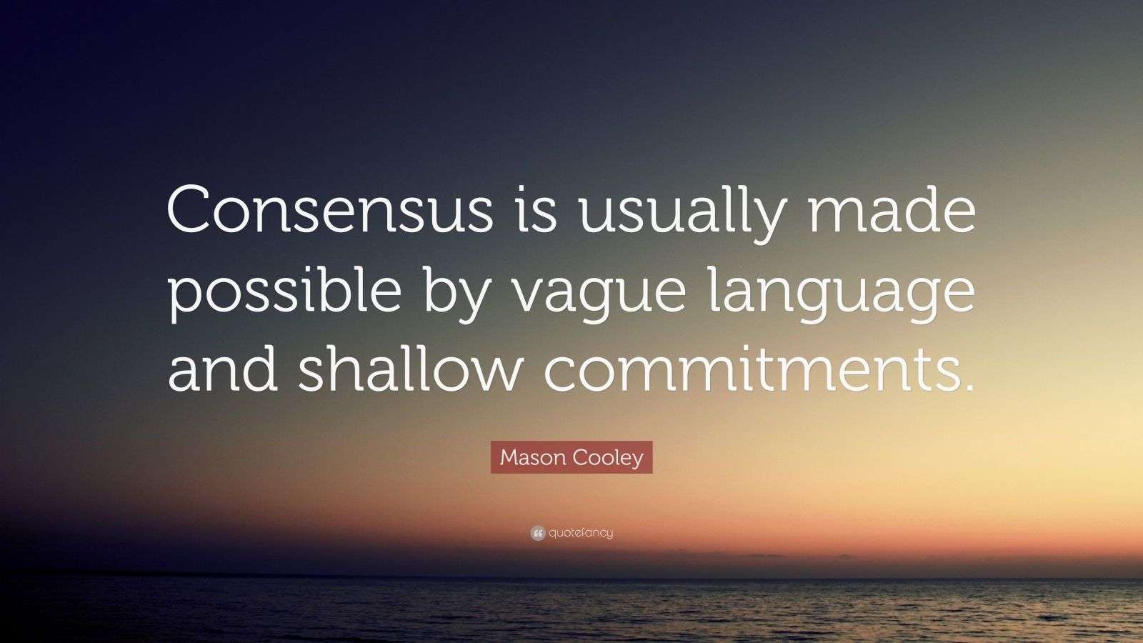 Mason Cooley Quote: “Consensus is usually made possible by vague ...