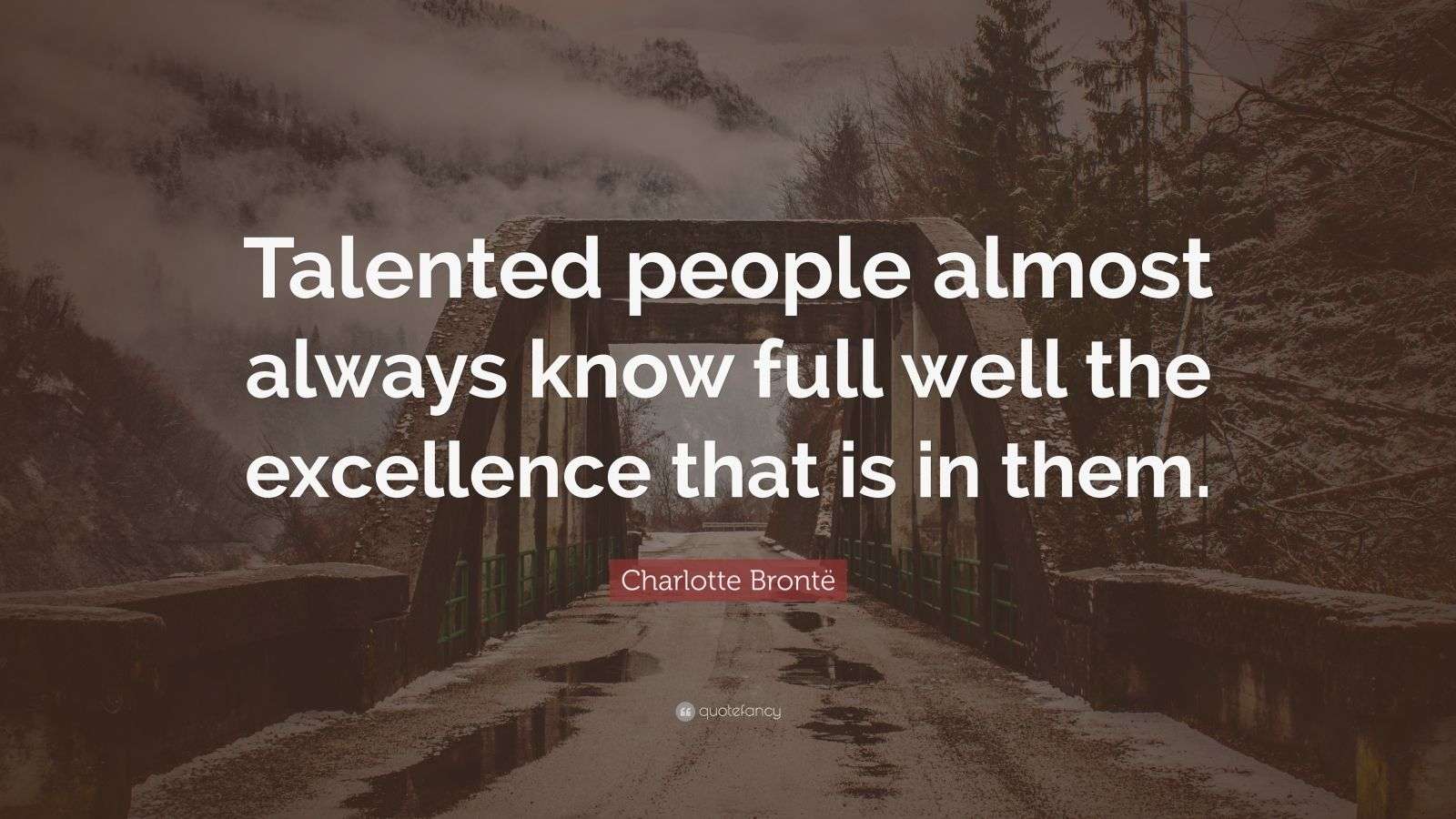 Charlotte Brontë Quote: “Talented people almost always know full well ...