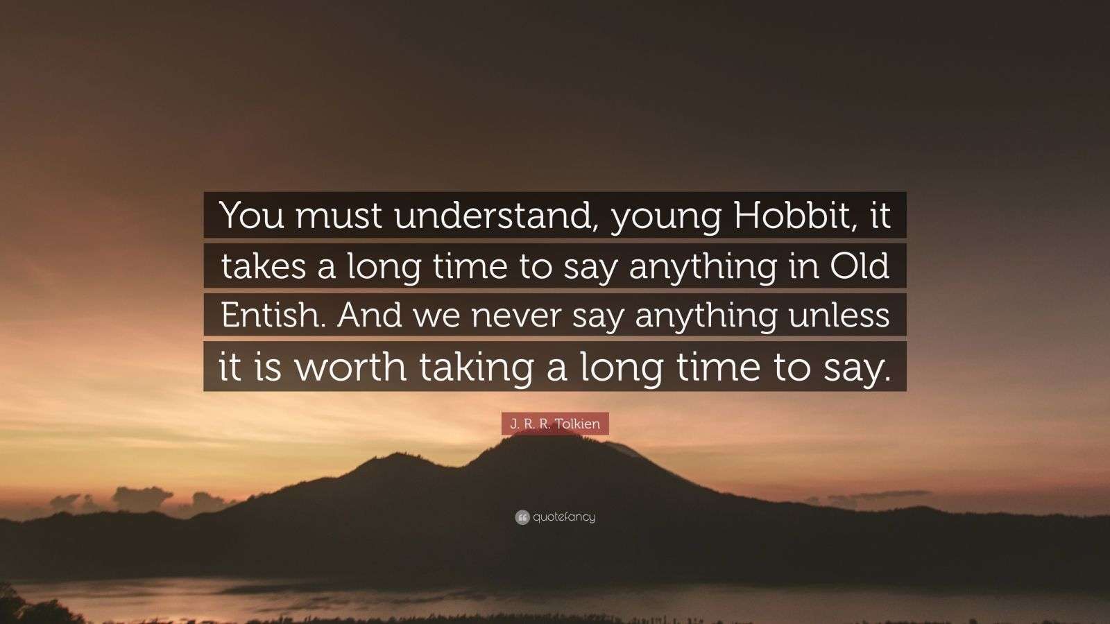 J. R. R. Tolkien Quote: “You must understand, young Hobbit, it takes a ...