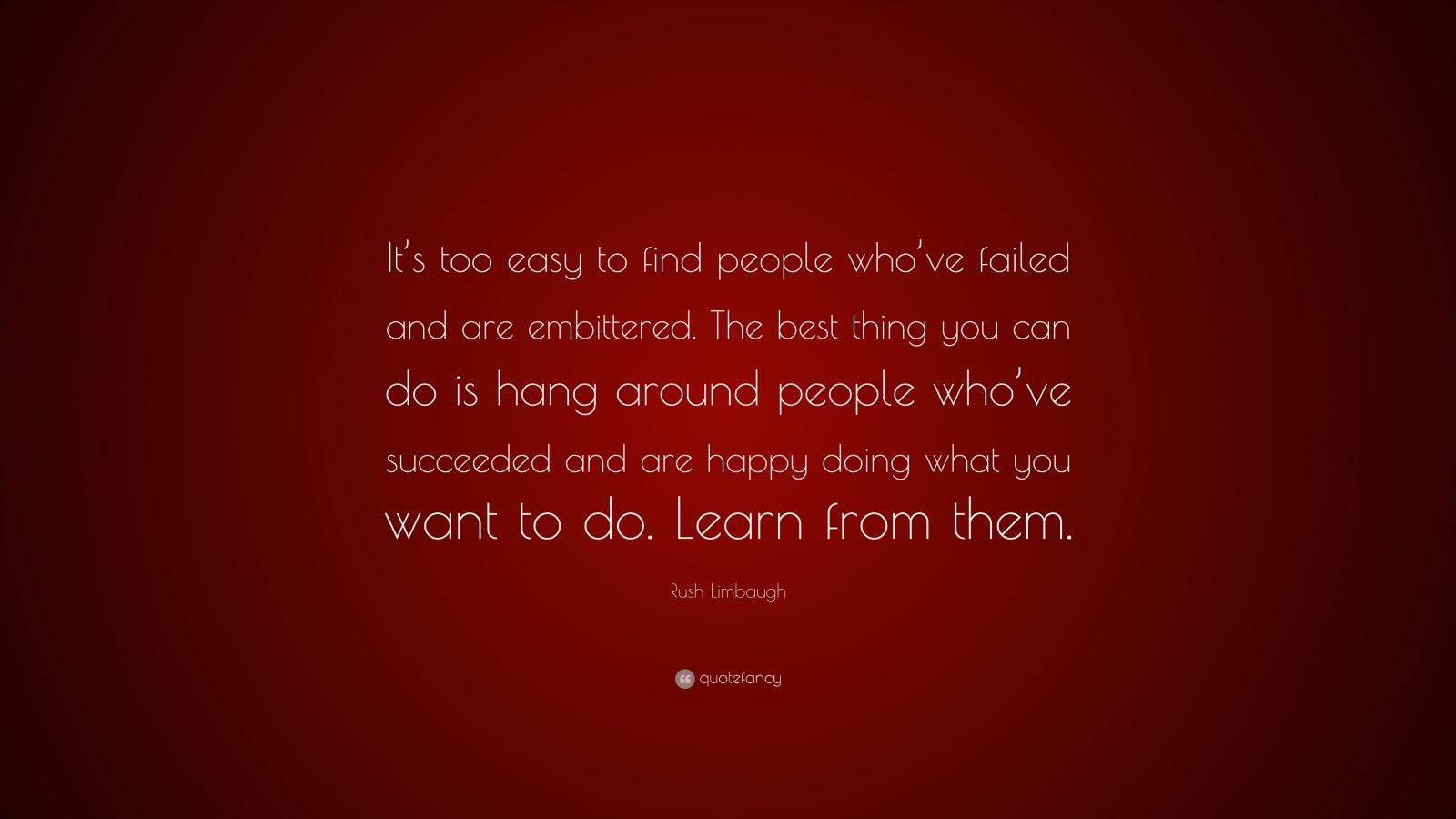 Rush Limbaugh Quote: “It’s too easy to find people who’ve failed and ...