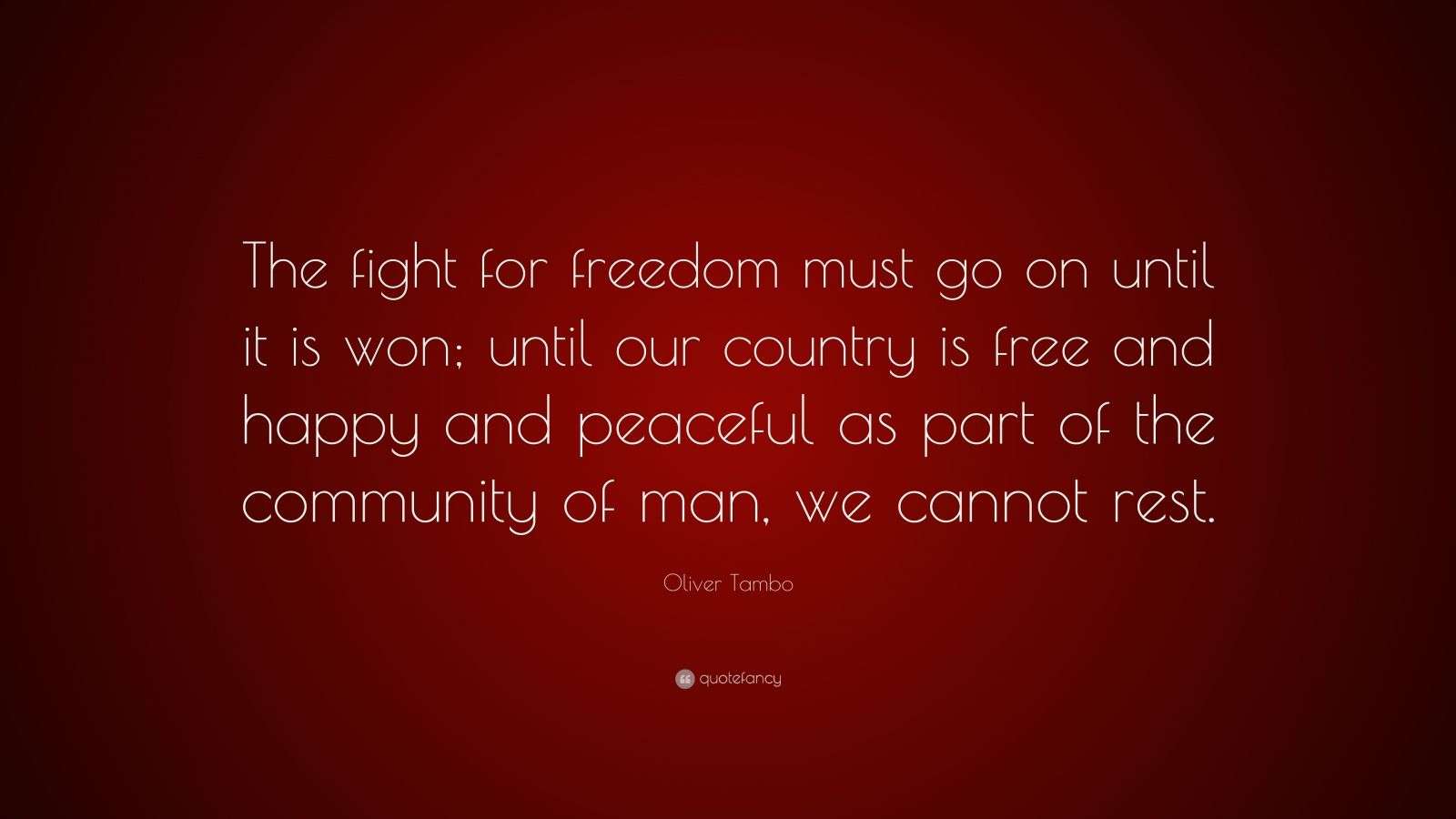 Oliver Tambo Quote: “The fight for freedom must go on until it is won ...